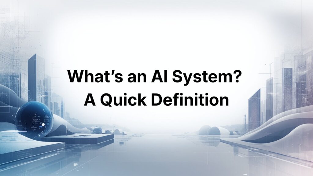 EU AI Act: What Is an AI System? Quick Definition - eyreACT: AI ...
